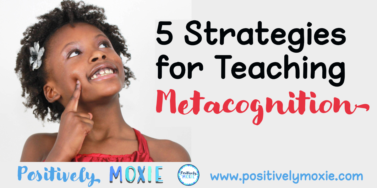 Strategies for Teaching Metacognition - Positively Moxie